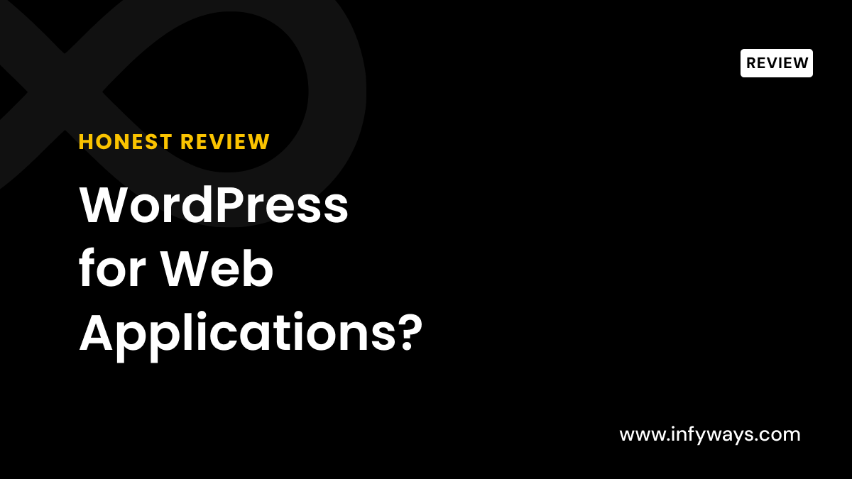 Can WordPress Handle Web Applications? Honest Review + Alternatives | Infyways Solutions